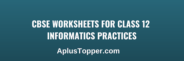 CBSE Class 12 Informatics Practices | Best Practice Worksheets - A Plus ...